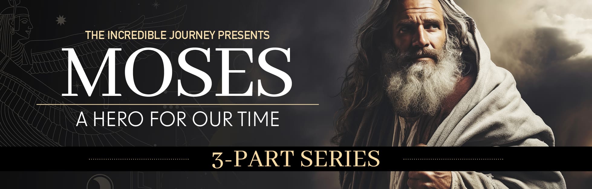 Moses | A Hero For Our Time | 3-Part Series - The Incredible Journey