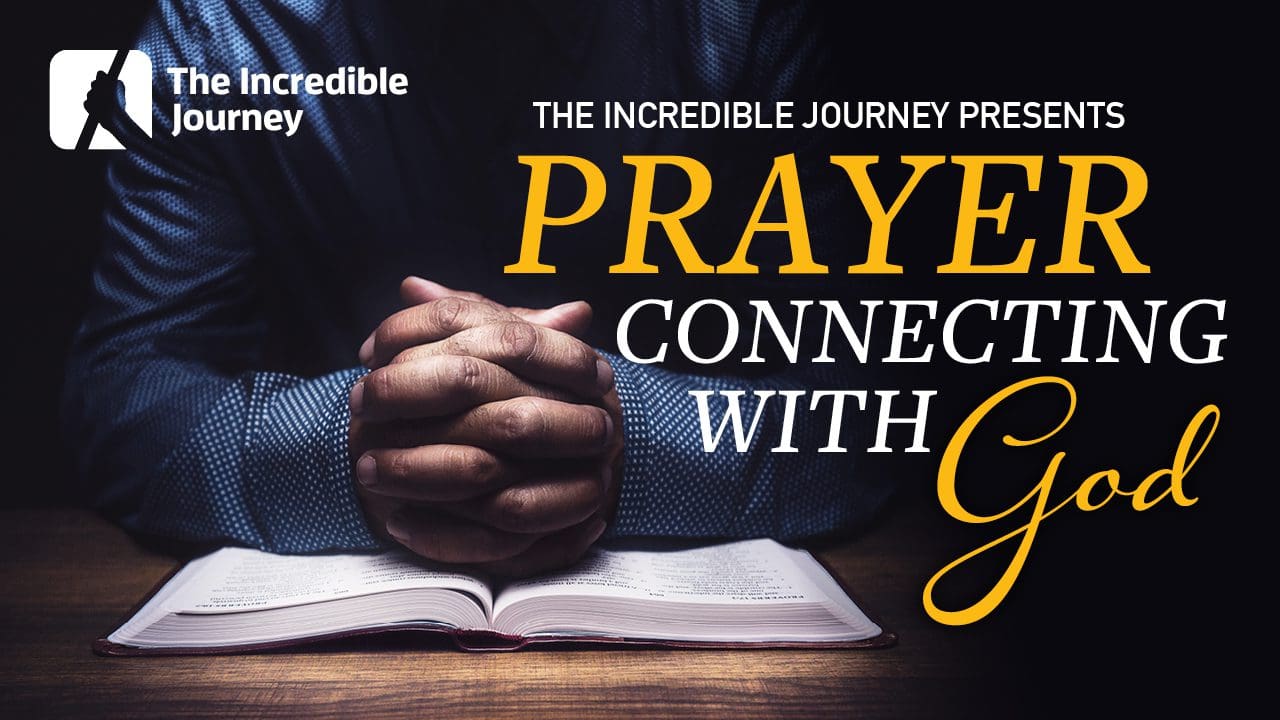 Prayer - Connecting With God - The Incredible Journey