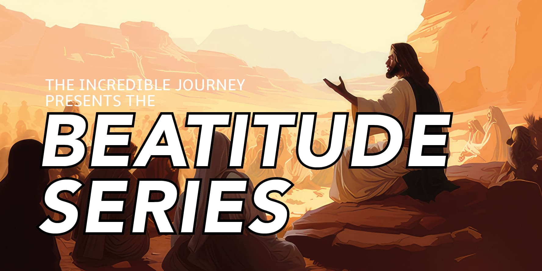 Beatitude Series - The Incredible Journey